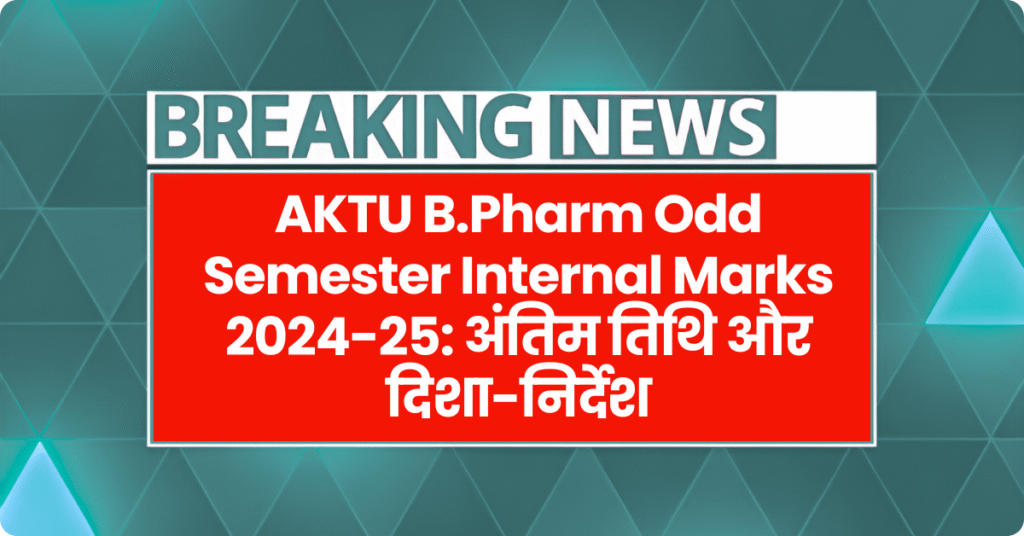 AKTU B.Pharm Odd Semester Internal Marks 2024-25: अंतिम तिथि और दिशा ...